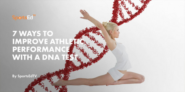7 Ways to Improve Athletic Performance with a DNA Test | SportsEdTV