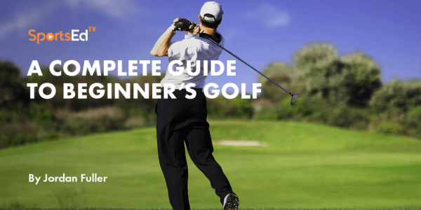 A Complete Guide To Beginner's Golf | SportsEdTV