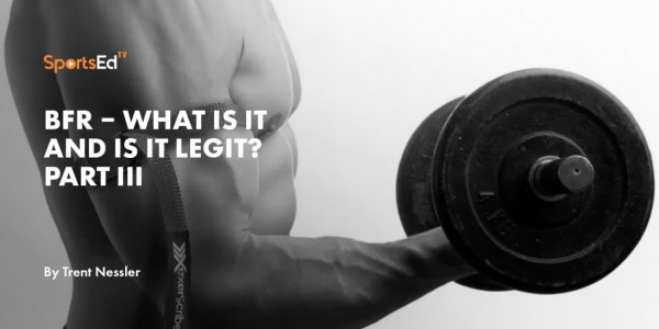 BFR – What Is It and Is It Legit? Part III | SportsEdTV