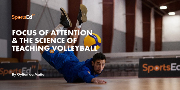 FOCUS OF ATTENTION & THE SCIENCE OF TEACHING VOLLEYBALL | SportsEdTV