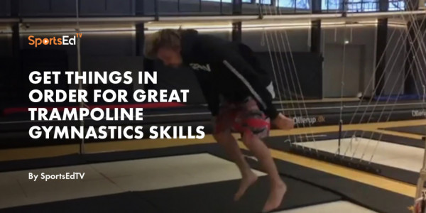 Get Things in Order for Great Trampoline Gymnastics Skills | SportsEdTV