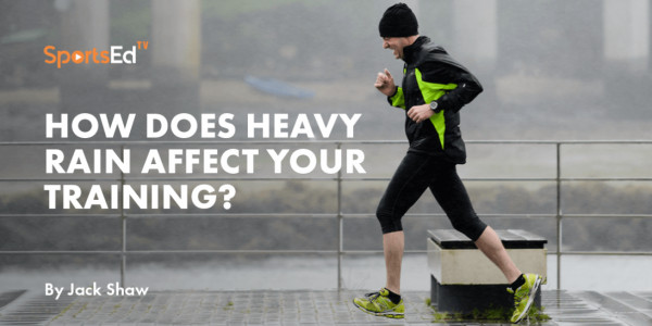 How Does Heavy Rain Affect Your Training? | SportsEdTV