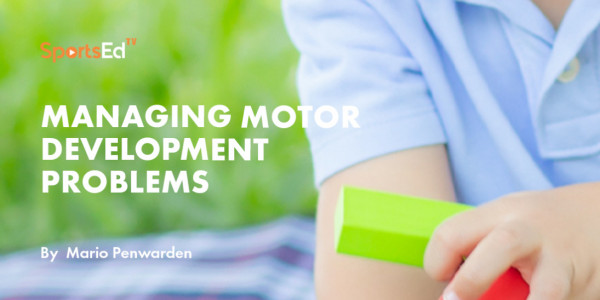 How To Identify And Manage Major Motor Development Problems | SportsEdTV