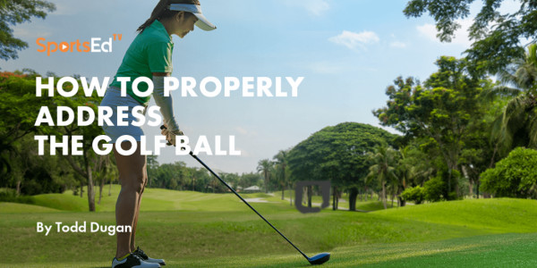 How to Properly Address the Golf Ball by Todd Dugan | SportsEdTV