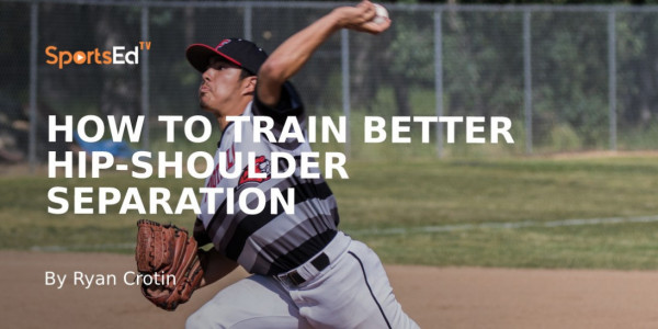 How to Train Better Hip-Shoulder Separation | SportsEdTV
