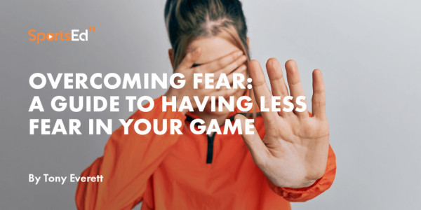Overcoming Fear: A Guide to Having Less Fear in Your Game | SportsEdTV