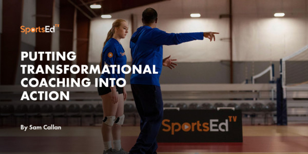 Putting Transformational Coaching Into Action | SportsEdTV