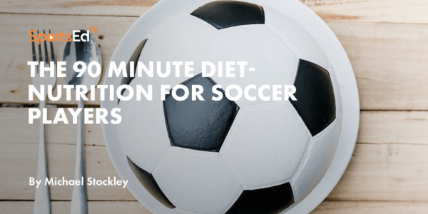 The 90 Minute Diet- Nutrition for Soccer Players | SportsEdTV