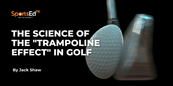 The Science of the "Trampoline Effect" in Golf | SportsEdTV