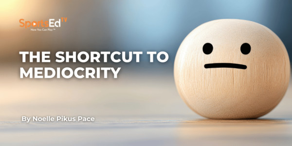 The Shortcut to Mediocrity (And How to Avoid It) | SportsEdTV