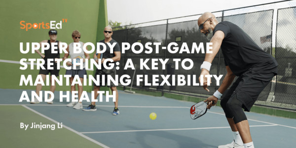 Upper Body Post-Game Stretching: A Key to Maintaining Flexibility and ...